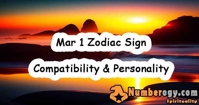 Mar 1 Zodiac Sign – Compatibility & Personality